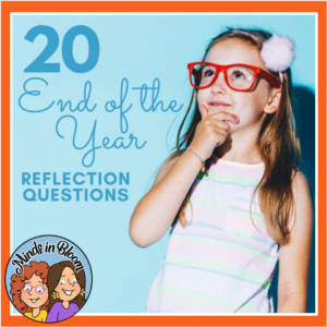 20 End of the Year Reflection Questions - Minds in Bloom
