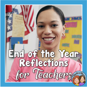20 Teacher End of the Year Reflection Questions - Minds in Bloom