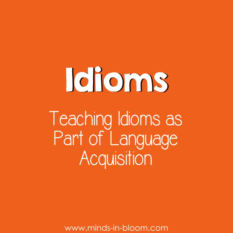 Teaching Idioms As Part Of Language Acquisition Minds In Bloom
